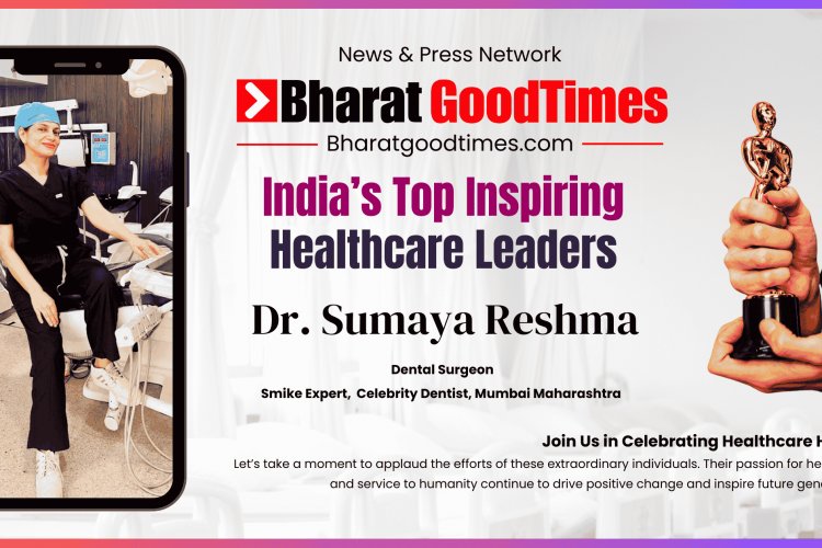 India’s Smile Expert: Dr. Sumaya Reshma Shines as a Top Inspiring ...